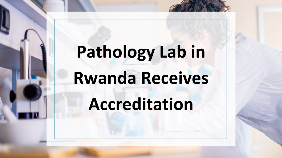 Pathology laboratory in Rwanda expands diagnostic capacity to receive ...